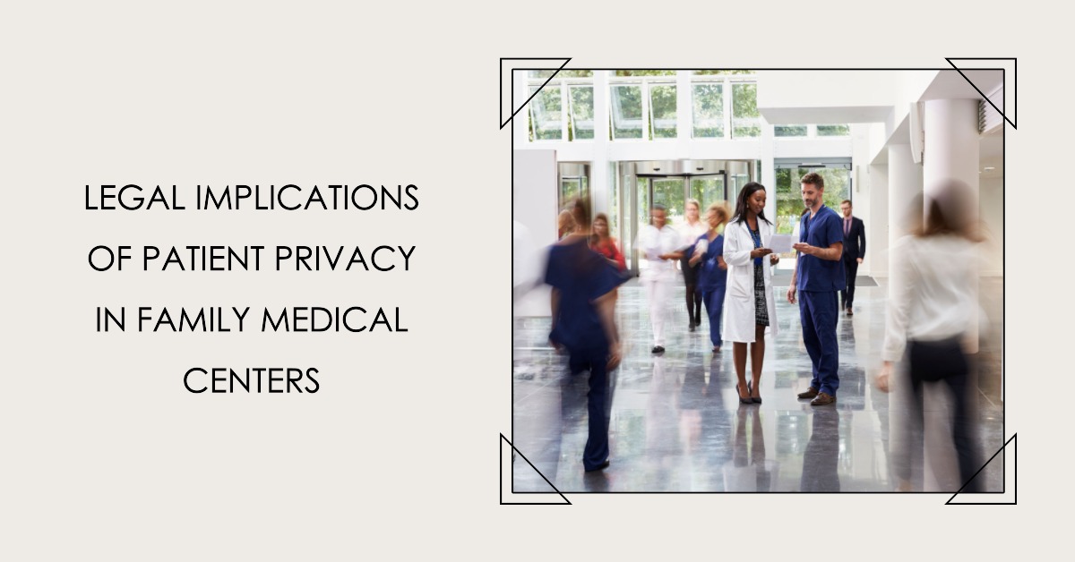 Legal Implications Of Patient Privacy In Family Medical Centers | Hint Laws